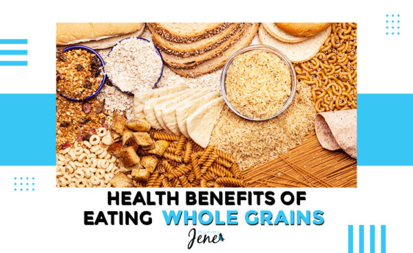 Health Benefits Of Eating Whole Grains
